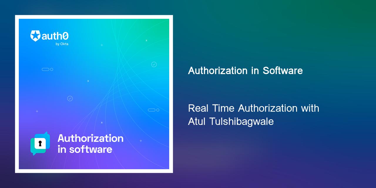 Real Time Authorization with Atul Tulshibagwale | Auth0