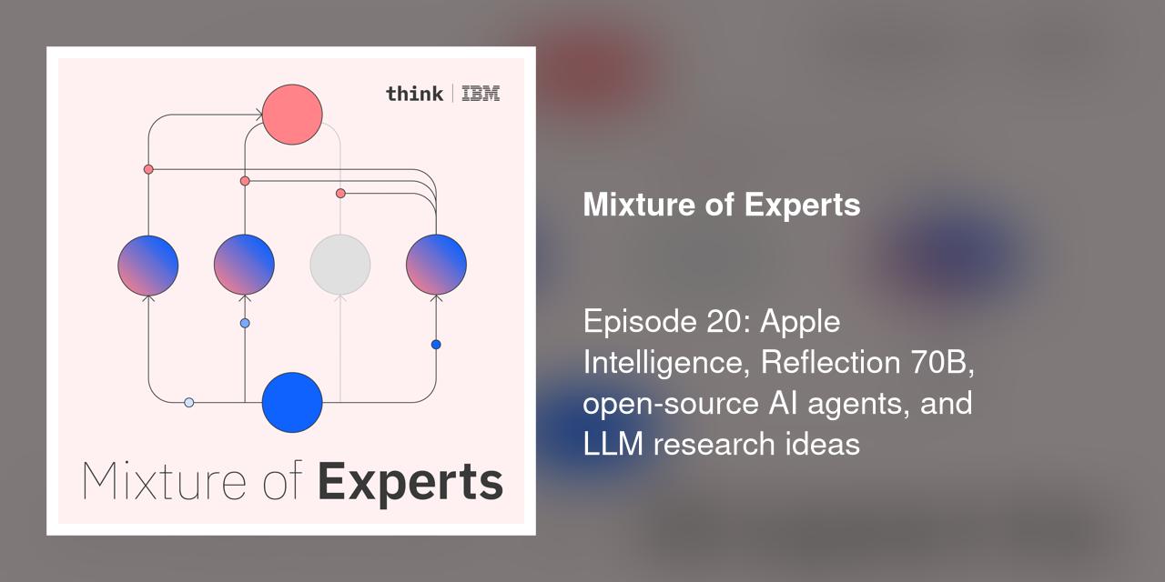 Episode 20: Apple Intelligence, Reflection 70B, open-source AI agents, and LLM research ideas | IBM