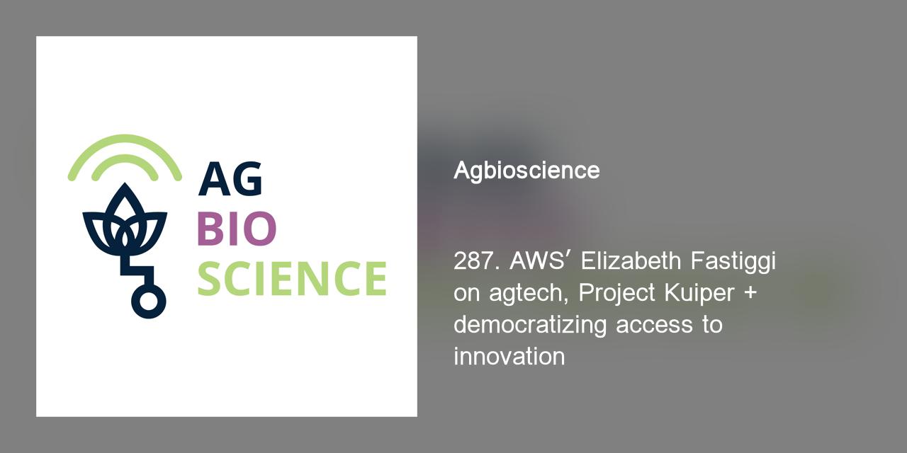 287. AWS’ Elizabeth Fastiggi on agtech, Project Kuiper + democratizing ...