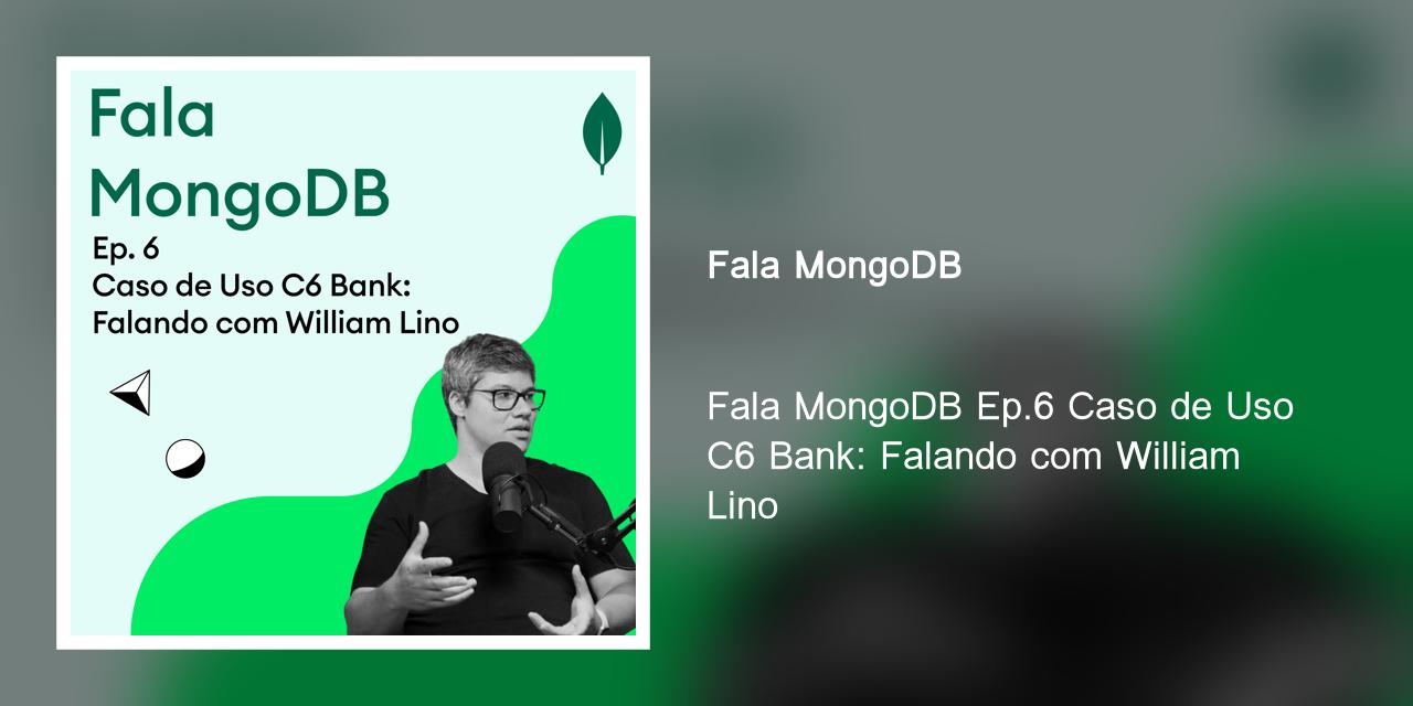 Fala MongoDB Ep.6 Caso de Uso C6 Bank: Falando com William Lino